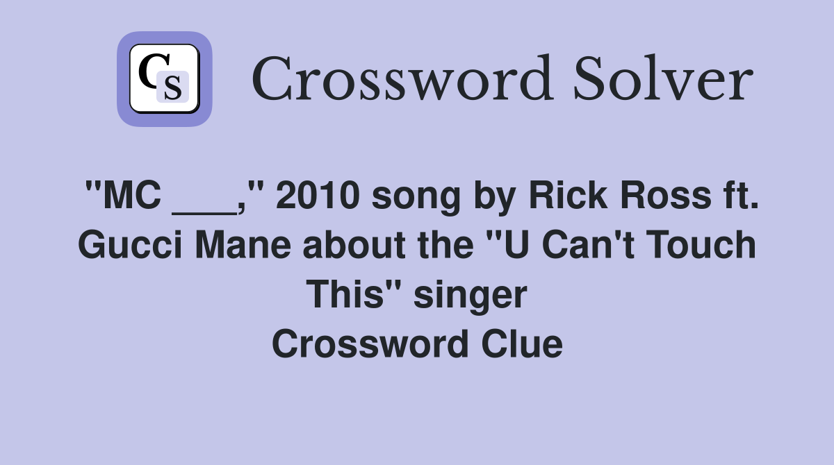 "MC ___," 2010 song by Rick Ross ft. Gucci Mane about the "U Can't Touch This" singer ...